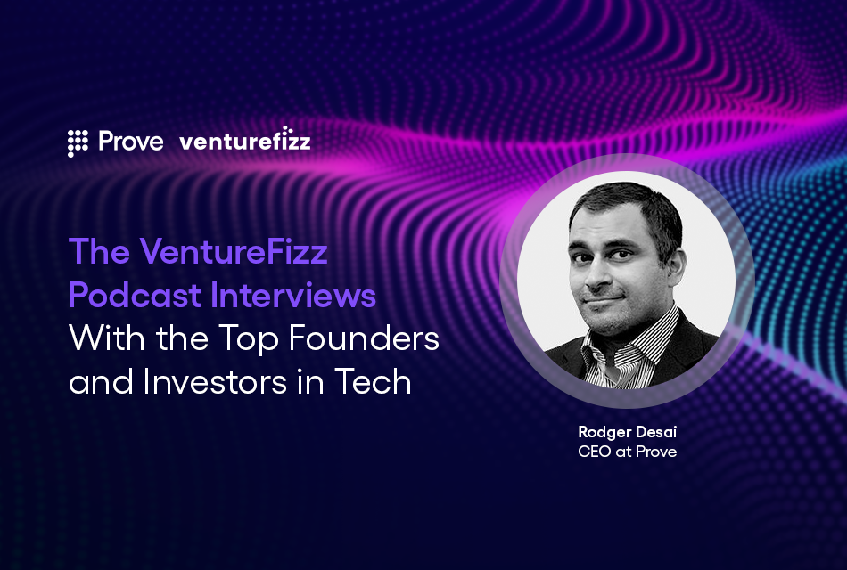Prove CEO Rodger Desai on VentureFizz Podcast | Interviews with the top founders and investors ...